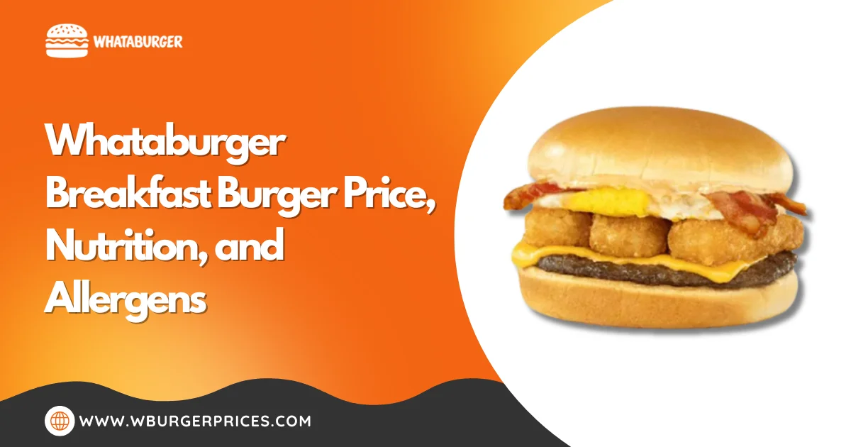 Whataburger Breakfast Burger Price, Nutrition, and Allergens